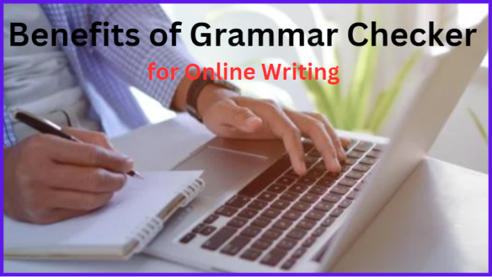 Benefits of Grammar Checker for Online Writing - Online Open Academy